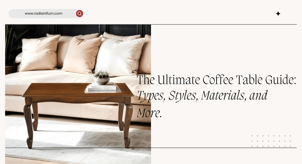 The Ultimate Coffee Table Guide: Types, Styles, Materials. – RadiantFurn